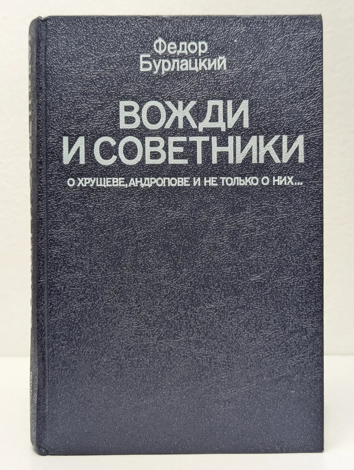 Вожди и советники: о Хрущеве, Андропове и не только о них. Бурлацкий Федор Михайлович 1990