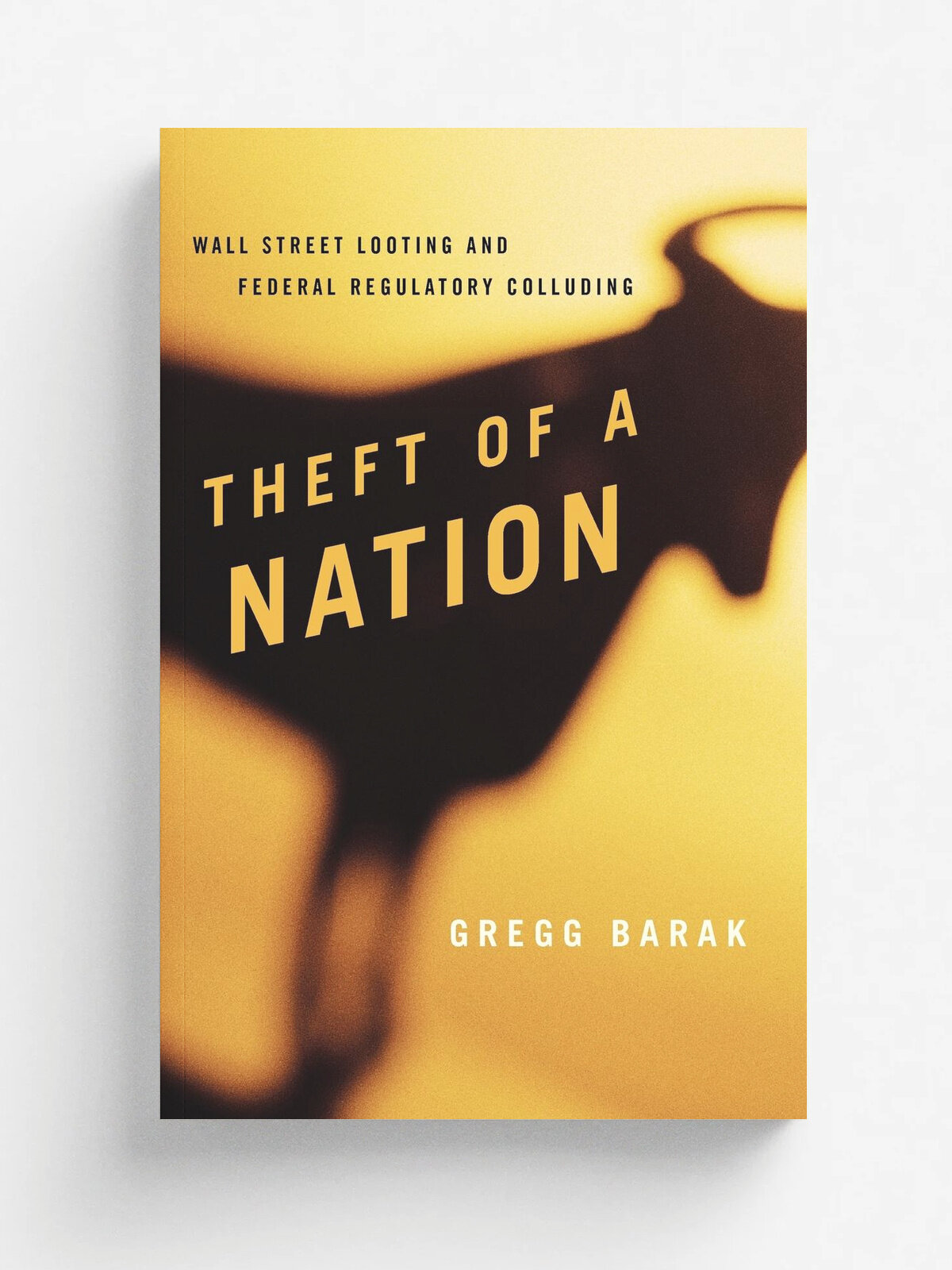 Theft of a Nation. Wall Street Looting and Federal Regulatory Colluding