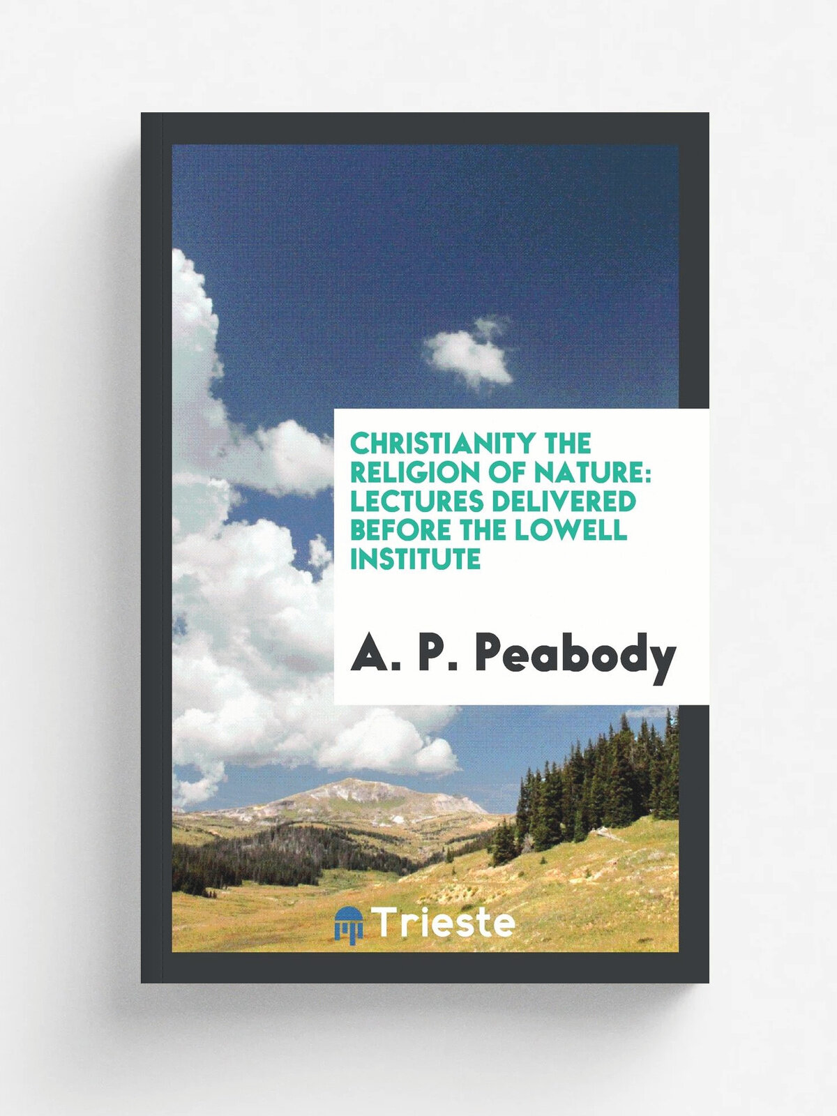 Christianity the religion of nature. lectures delivered before the Lowell Institute