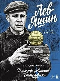 Лев Яшин. Взгляд из XXI века : иллюстрированная биография