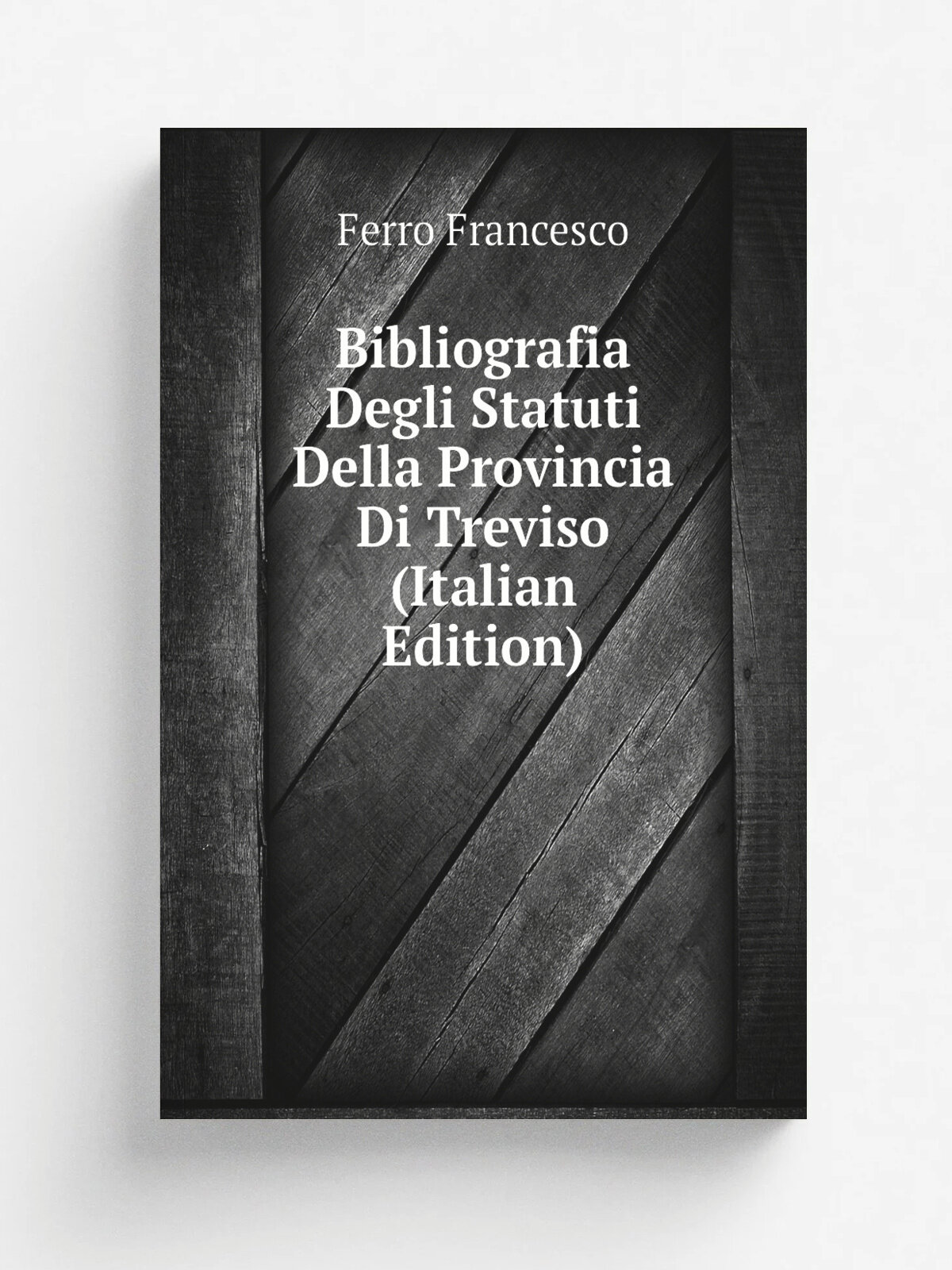 Bibliografia Degli Statuti Della Provincia Di Treviso (Italian Edition) | Ferro Francesco | Репринт