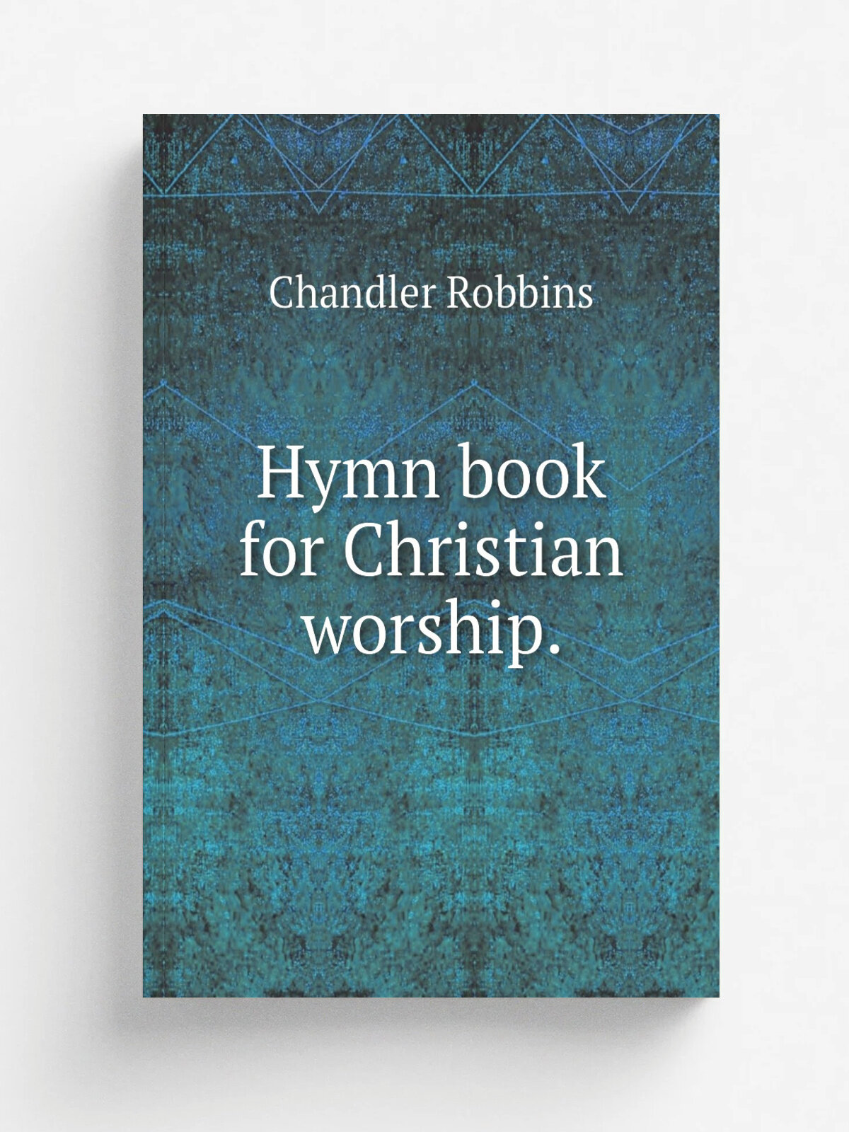 Hymn book for Christian worship. | Chandler Robbins | 1854 | Boston : Crosby, Nichols, and Co. | Репринт