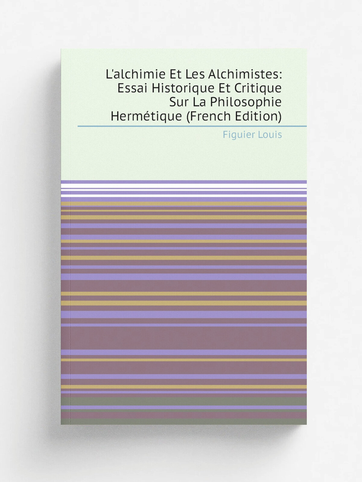 L'alchimie Et Les Alchimistes: Essai Historique Et Critique Sur La Philosophie Herm.tique (French Edition) | Figuier Louis | Репринт