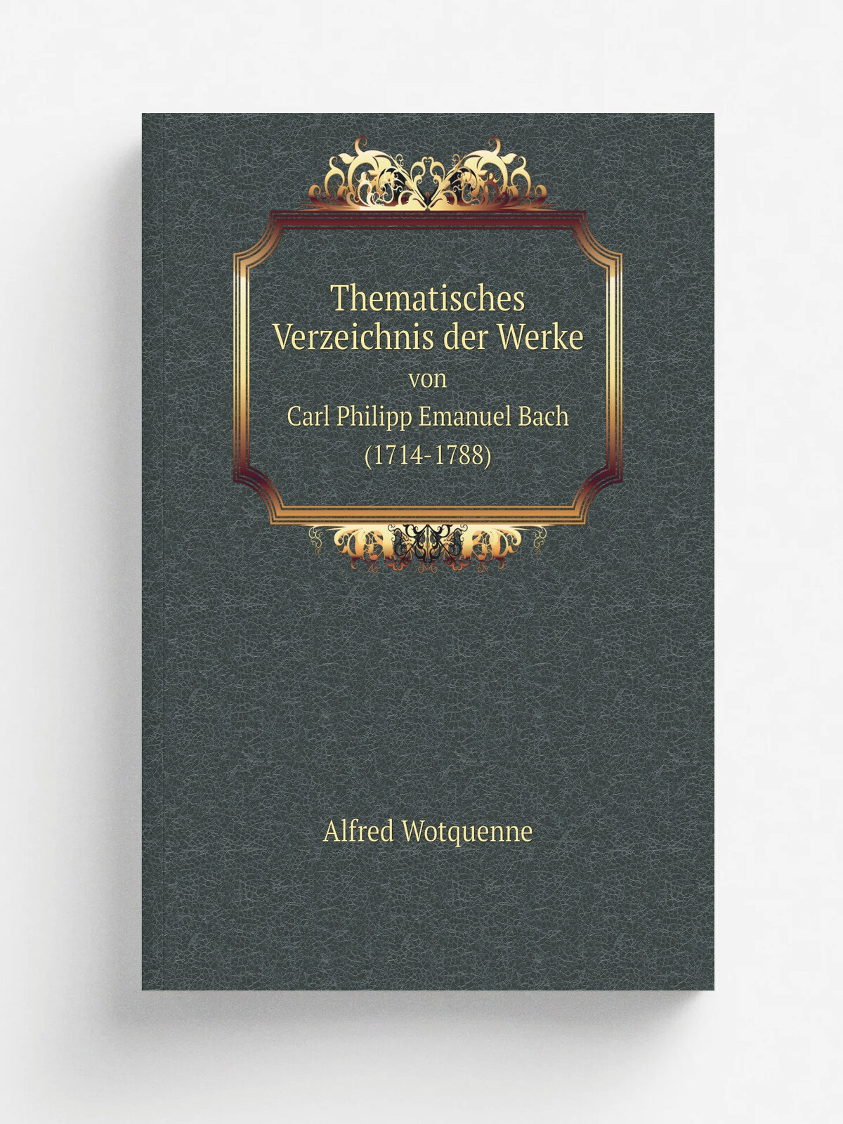 Thematisches Verzeichnis der Werke. von Carl Philipp Emanuel Bach (1714-1788) | Alfred Wotquenne | 1905 | Leipzig, New York, Breitkopf & H.rtel | Реп…