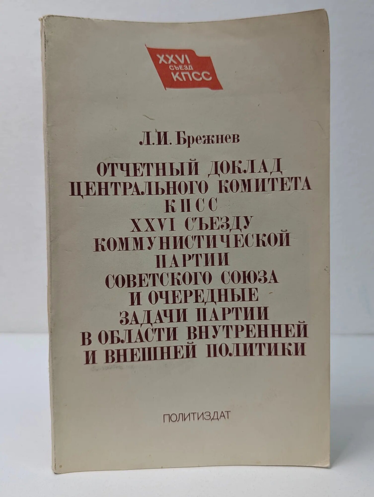 Отчётный доклад Центрального Комитета КПСС XXVI съезду Коммунистической партии Советского Союза и очередные задачи партии в области внутренней и внешней политики Брежнев Леонид Ильич 1981
