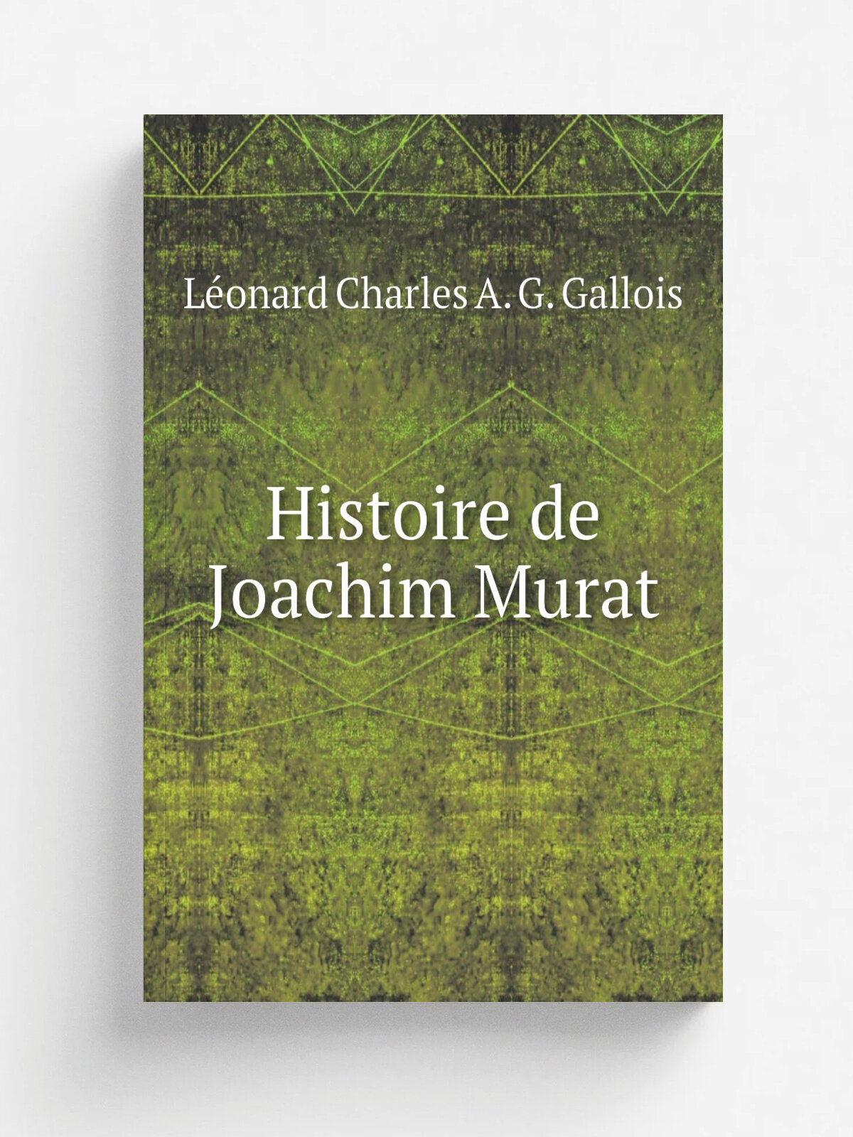Histoire de Joachim Murat | L.onard Charles A. G. Gallois | 1828 | Репринт