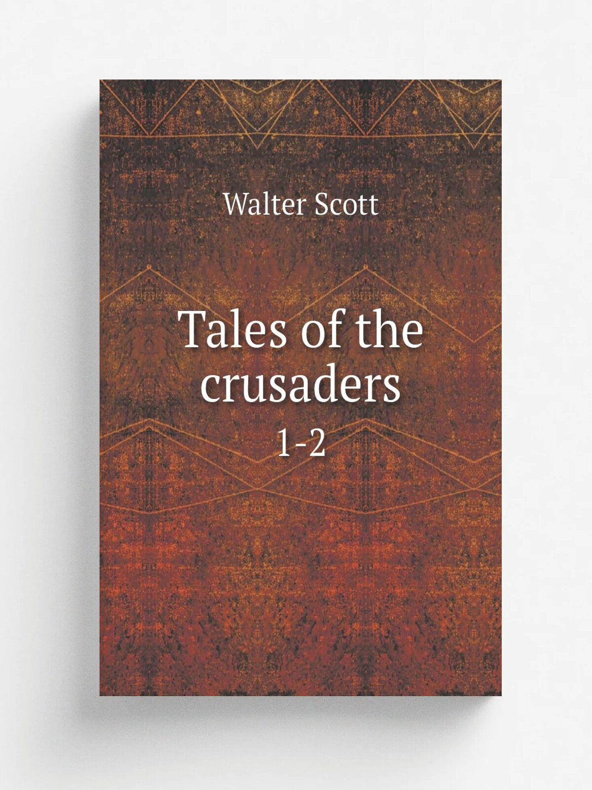 Tales of the crusaders. 1-2 | Walter Scott | 1825 | Edinburgh, A. Constable and co; . etc, etc. | Репринт