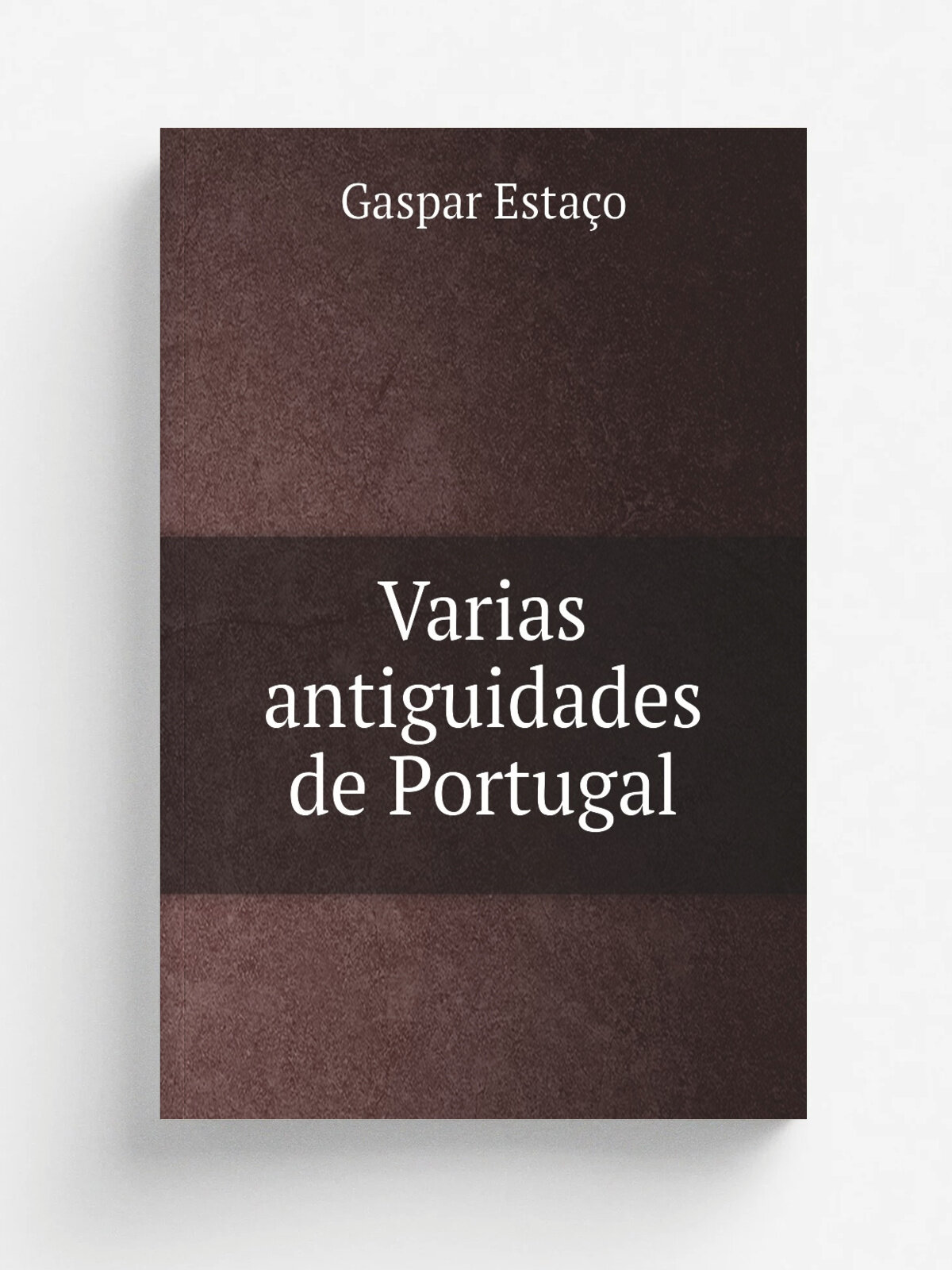 Varias antiguidades de Portugal | Gaspar Esta.o | 1754 | Lisboa : Na Offic. dos Herd. de Antonio Pedrozo Galra. | Репринт