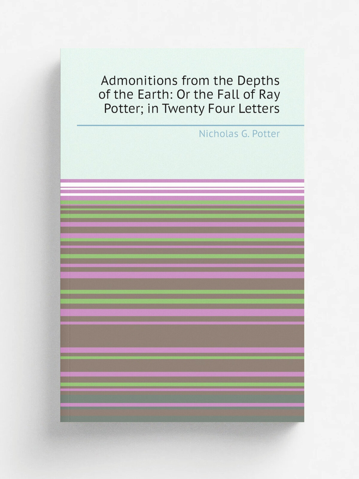 Admonitions from the Depths of the Earth: Or the Fall of Ray Potter; in Twenty Four Letters | Nicholas G. Potter | 1838 | R. Sherman, Printer | Репри…