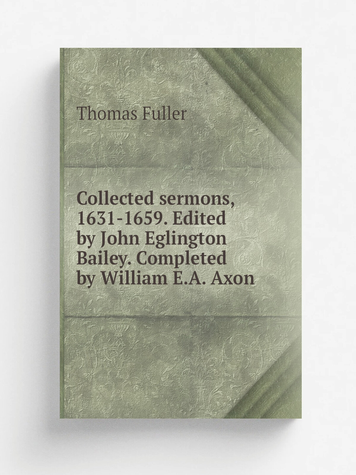 Collected sermons, 1631-1659. Edited by John Eglington Bailey. Completed by William E.A. Axon | Fuller Thomas | Репринт