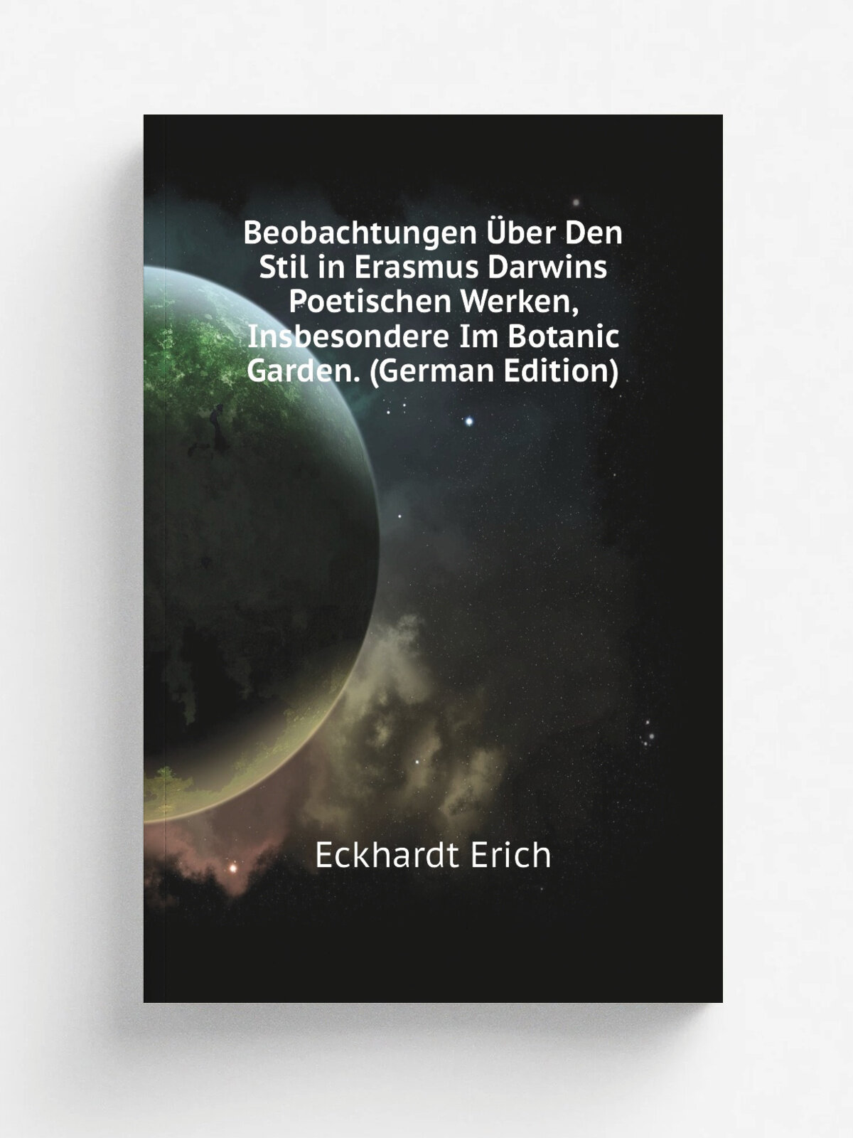 Beobachtungen . ber Den Stil in Erasmus Darwins Poetischen Werken, Insbesondere Im Botanic Garden. (German Edition) | Eckhardt Erich | Репринт