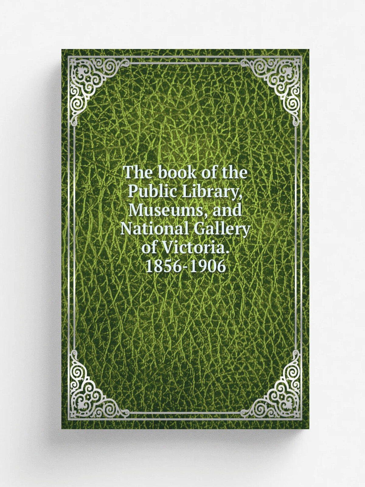 The book of the Public Library, Museums, and National Gallery of Victoria. 1856-1906