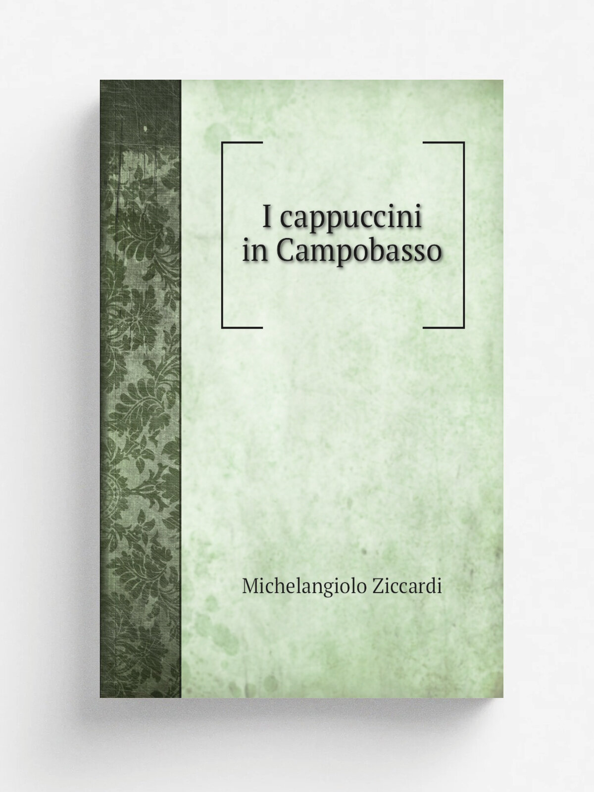 I cappuccini in Campobasso | Michelangiolo Ziccardi | 1876 | Tip. Domenico de Nigris | Репринт