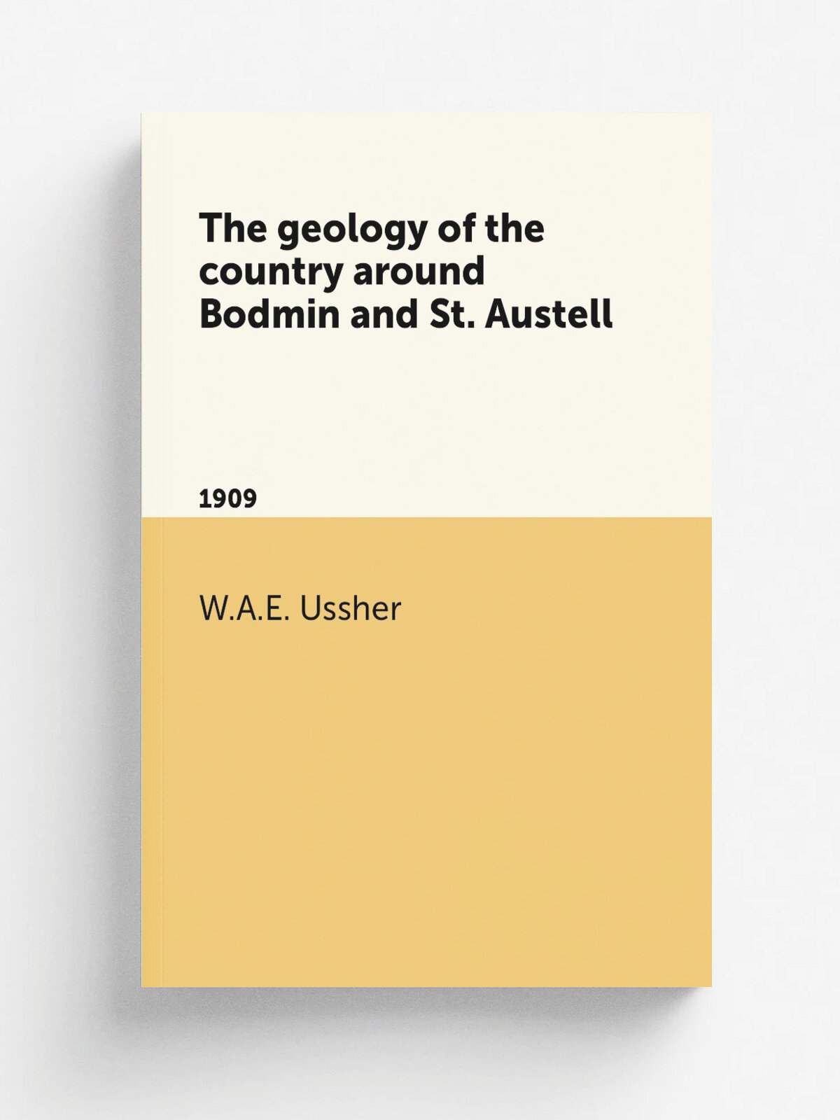 The geology of the country around Bodmin and St. Austell. 1909 | W.A.E. Ussher | 1909 | London, Printed for H.M. Stationery off, by Darling & son, l…