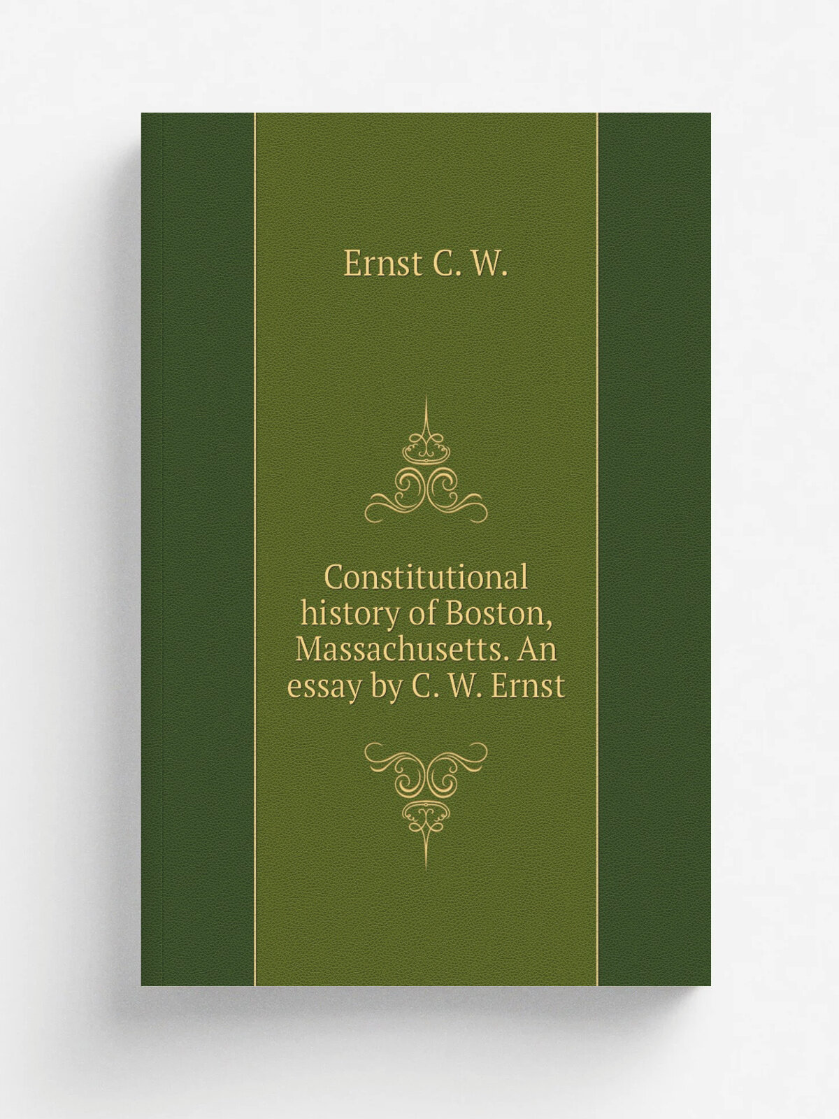 Constitutional history of Boston, Massachusetts. An essay by C. W. Ernst | Ernst C. W. | Репринт