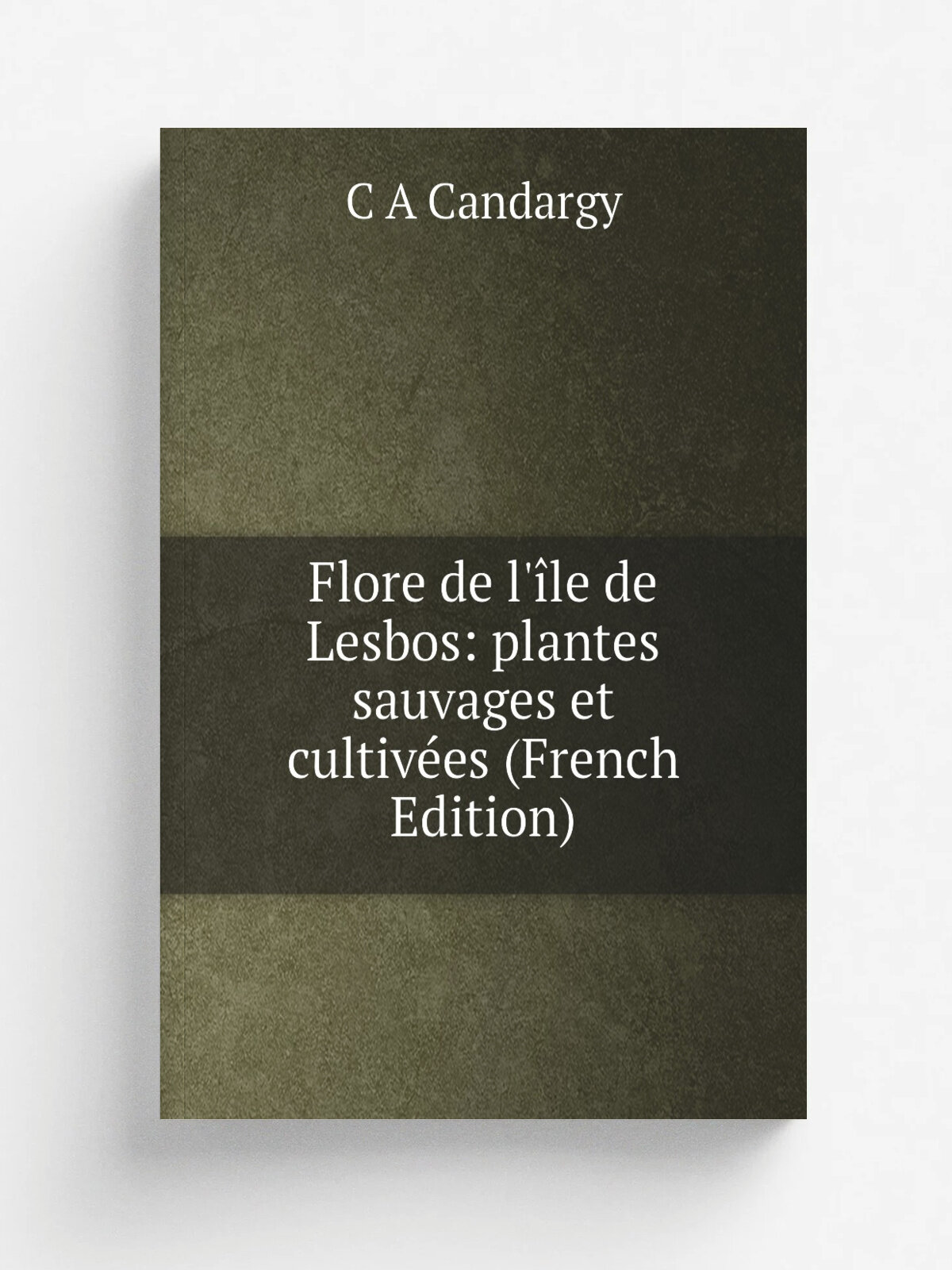 Flore de l'. le de Lesbos: plantes sauvages et cultiv.es (French Edition) | C A Candargy | Репринт