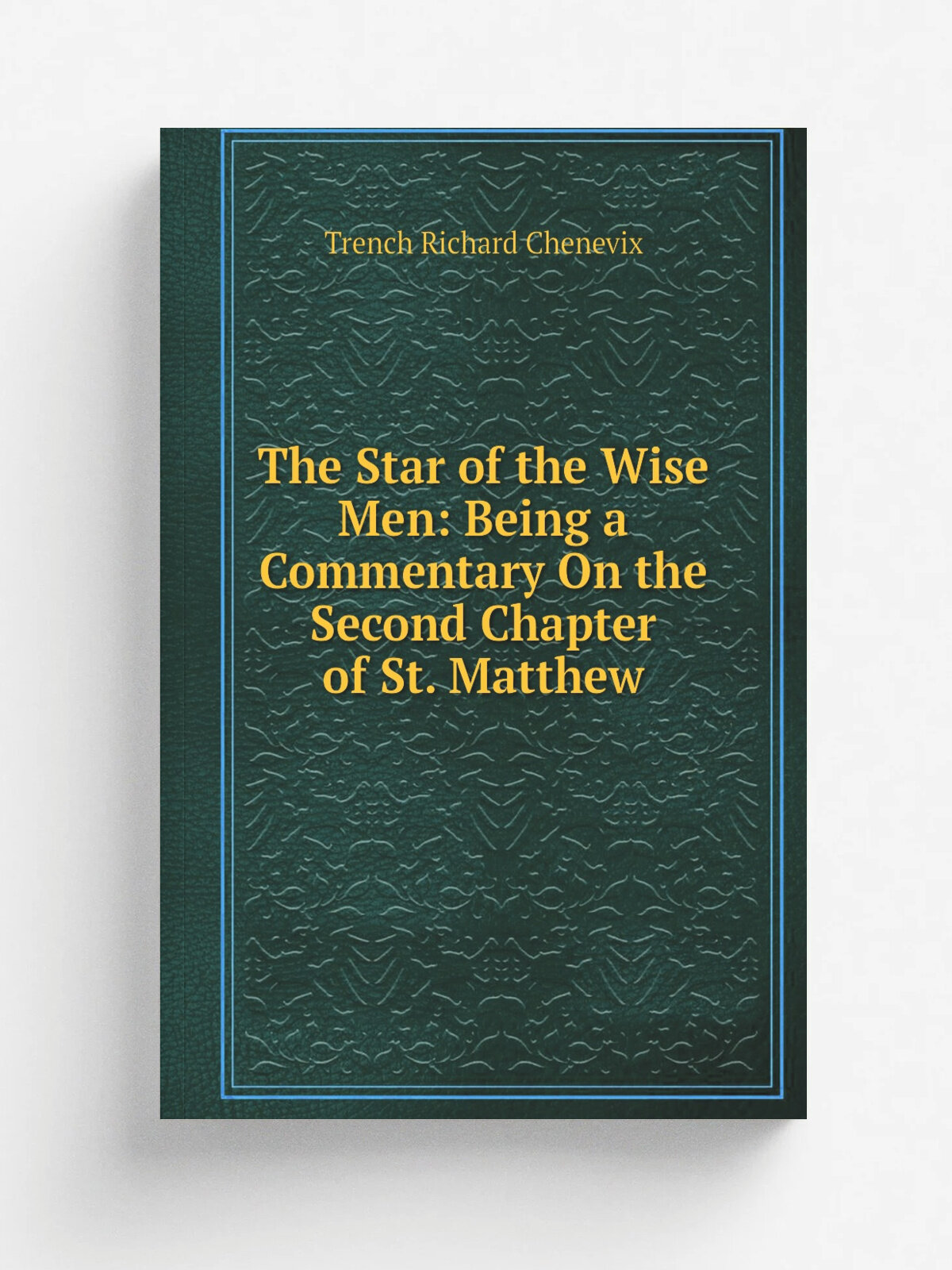 The Star of the Wise Men: Being a Commentary On the Second Chapter of St. Matthew