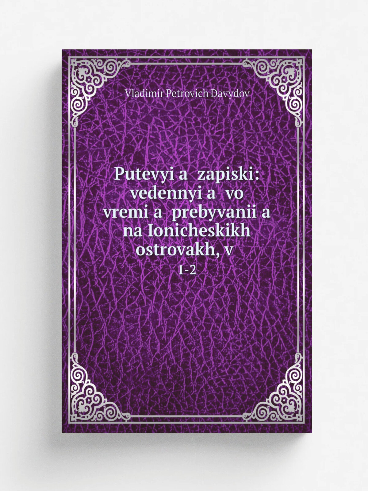 "Putevyi.a. zapiski: vedennyi.a. vo vremi.a. prebyvanii.a. na Ionicheskikh ostrovakh, v ." | Vladimir Petrovich Davydov | 1839 | V tip. . Prat.s.a |…