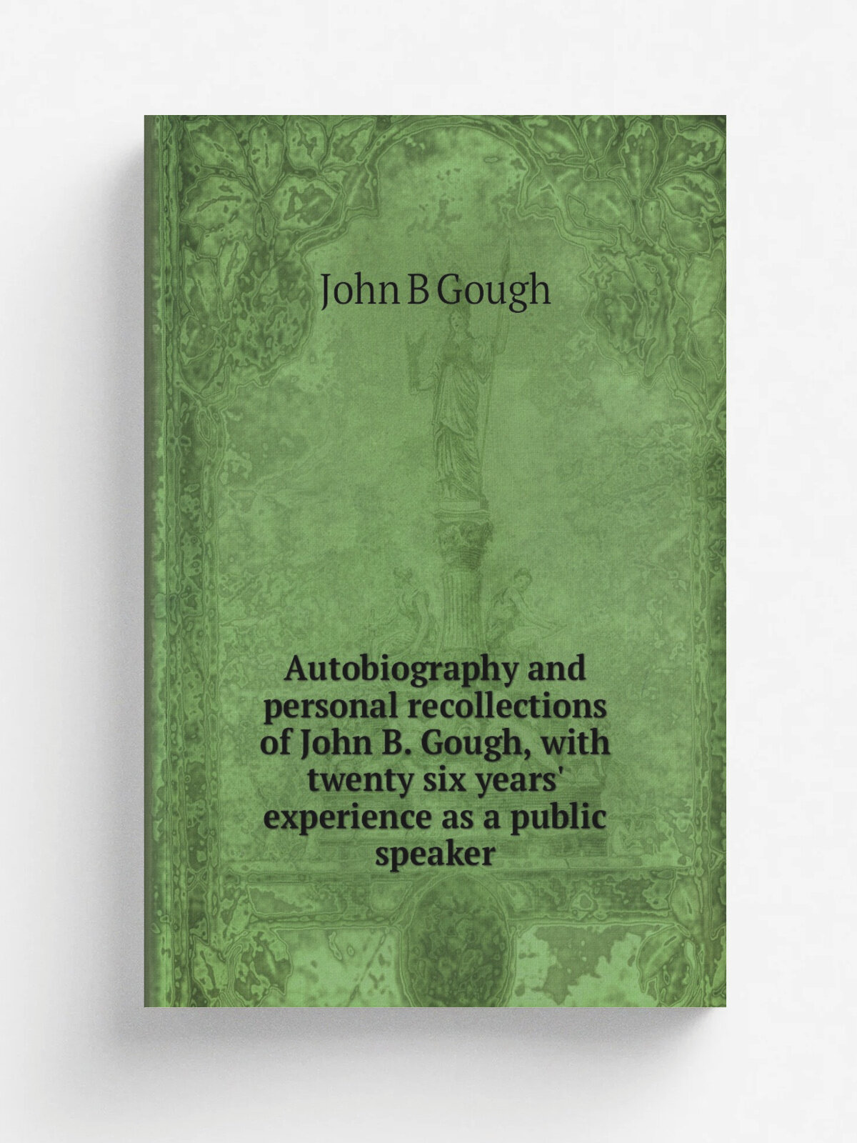 Autobiography and personal recollections of John B. Gough, with twenty six years' experience as a public speaker