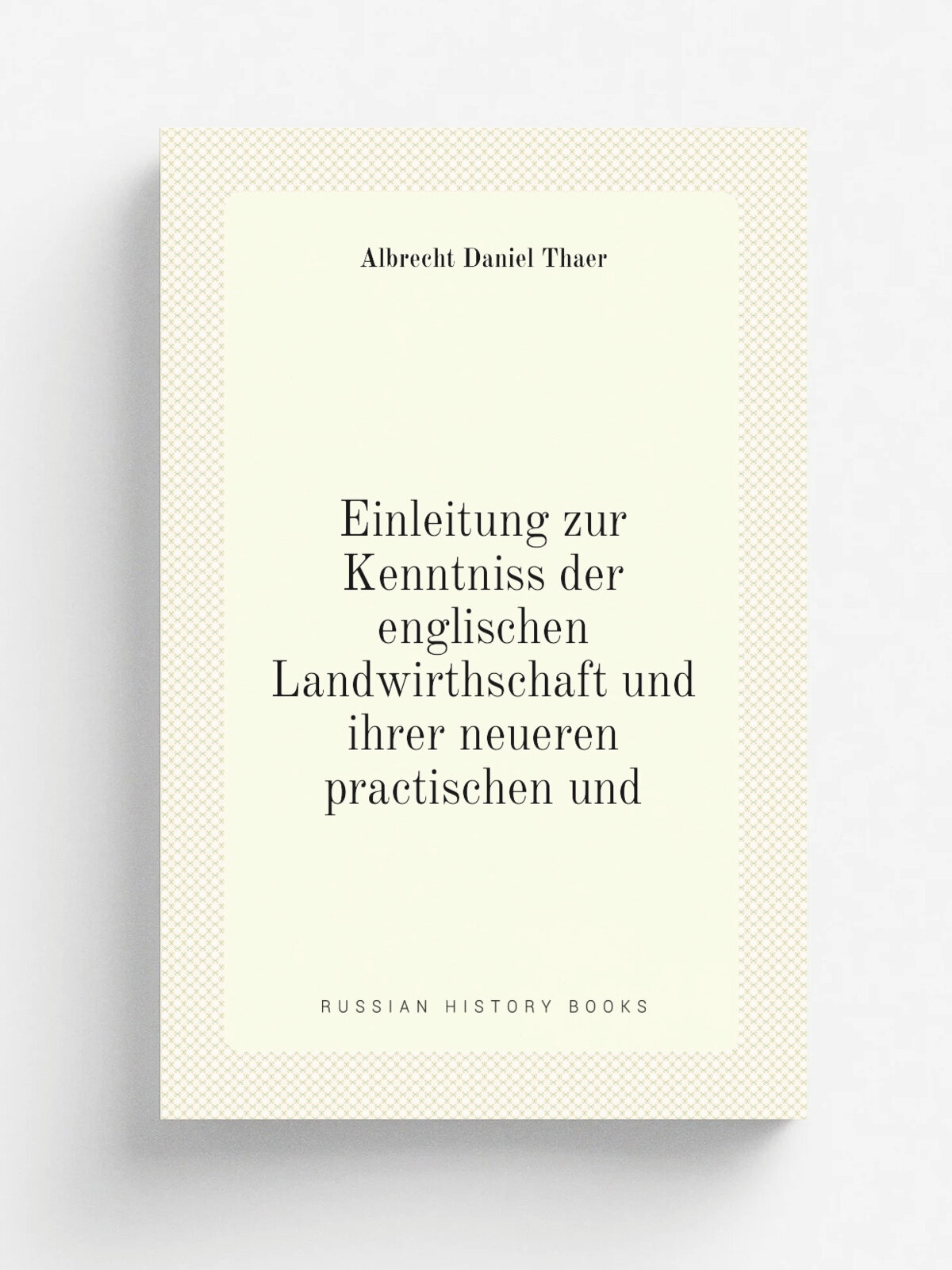 Einleitung zur Kenntniss der englischen Landwirthschaft und ihrer neueren practischen und | Albrecht Daniel Thaer | 1806 | Bey den Gebru.dern Hahn | …