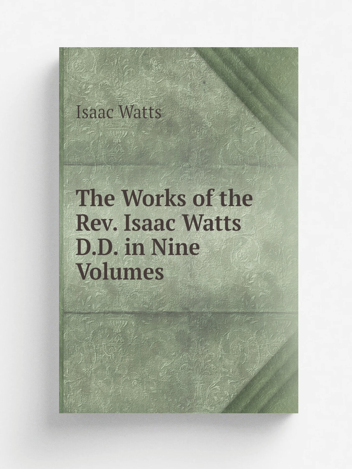 The Works of the Rev. Isaac Watts D.D. in Nine Volumes | Isaac Watts | 1813 | .s.n. | Репринт