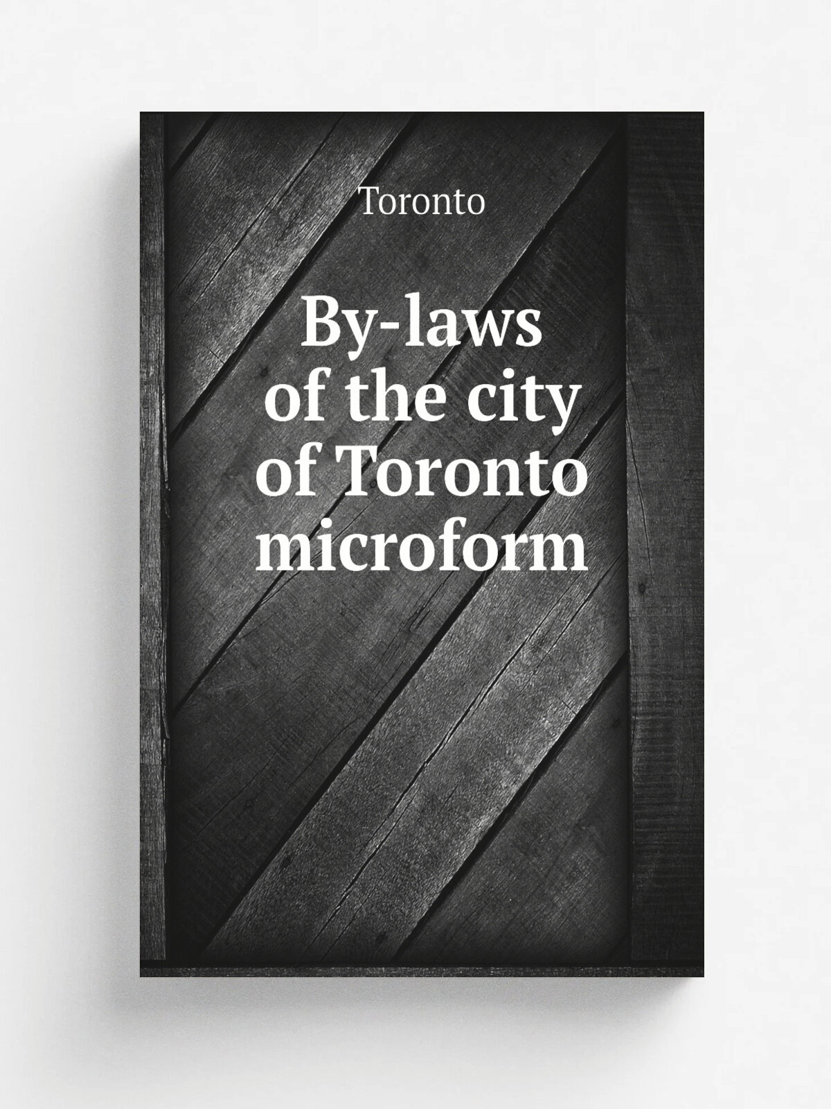 By-laws of the city of Toronto microform | Toronto | 1870 | Toronto : H. Rowsell | Репринт