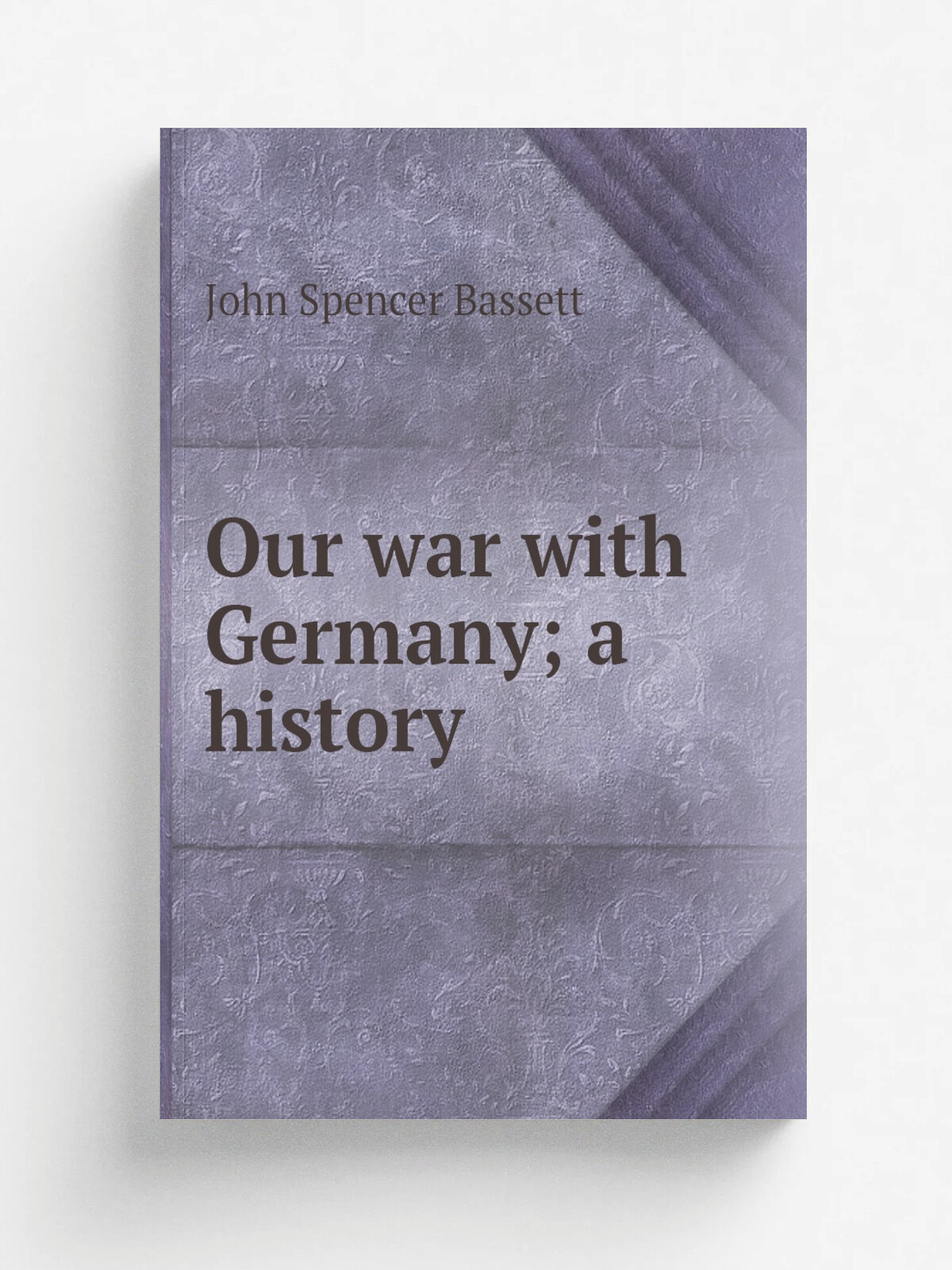 Our war with Germany; a history | John Spencer Bassett | Репринт