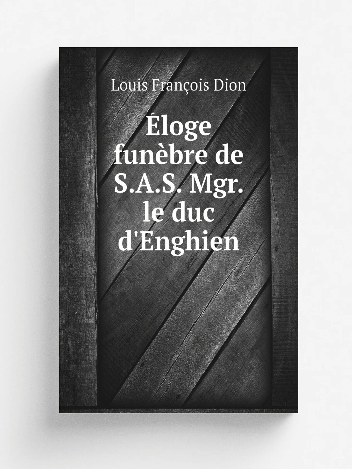 . loge fun.bre de S.A.S. Mgr. le duc d'Enghien | Louis Fran.ois Dion | 1804 | Londres : Cox, Fils et Baylis | Репринт