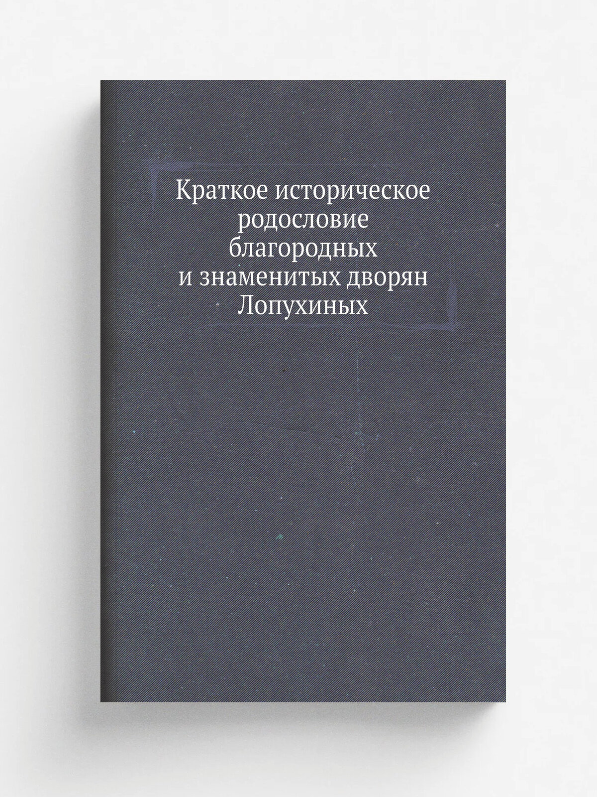 Краткое историческое родословие благородных и знаменитых дворян Лопухиных