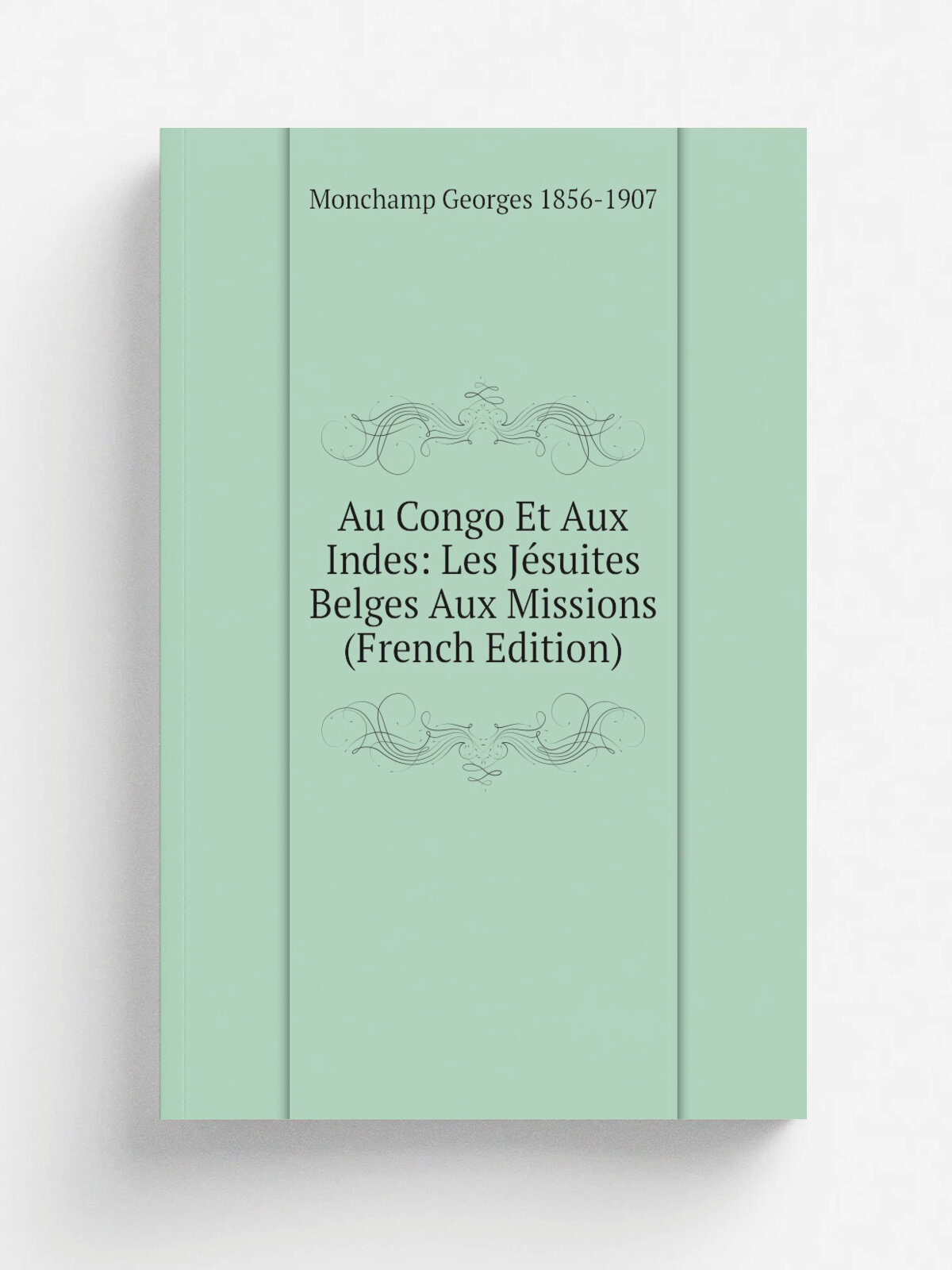 Au Congo Et Aux Indes: Les J.suites Belges Aux Missions (French Edition) | Monchamp Georges 1856-1907 | Репринт