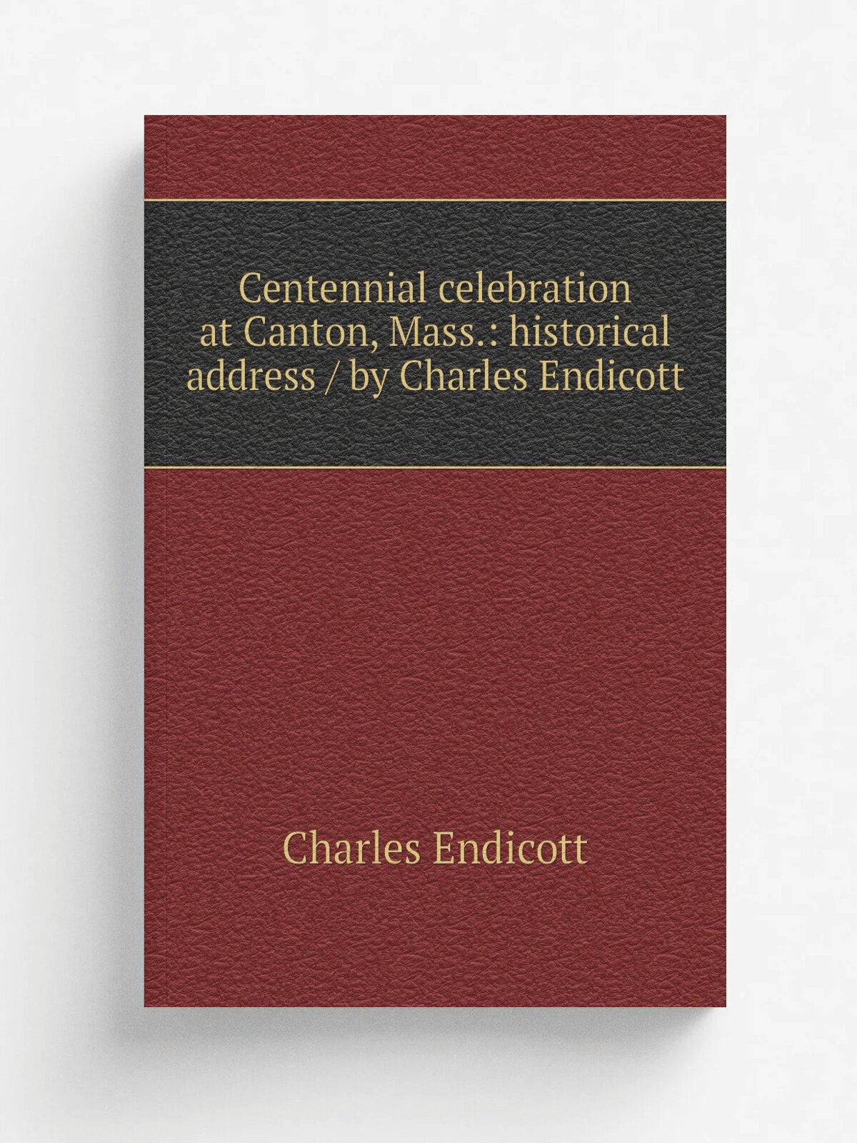 Centennial celebration at Canton, Mass: historical address / by Charles Endicott