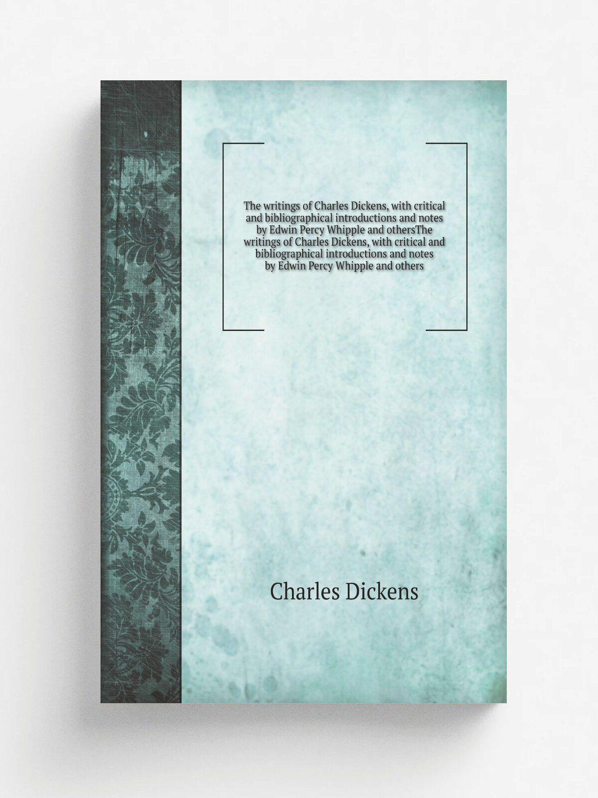 The writings of Charles Dickens, with critical and bibliographical introductions and notes by Edwin Percy Whipple and othersThe writings of Charles D…