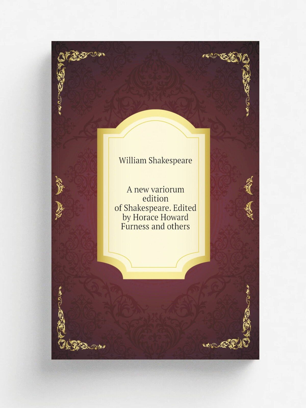 A new variorum edition of Shakespeare. Edited by Horace Howard Furness and others