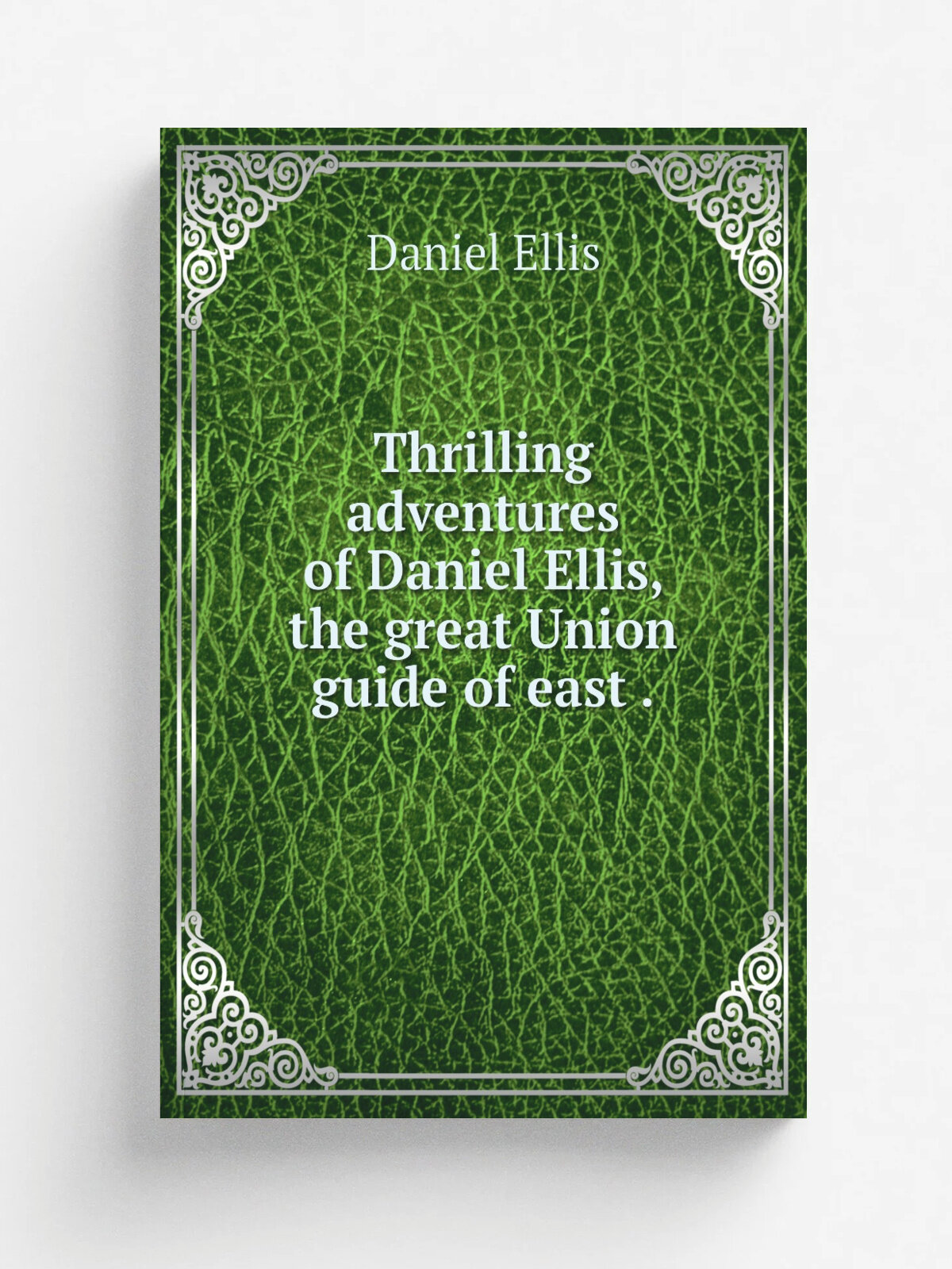 Thrilling adventures of Daniel Ellis, the great Union guide of east .