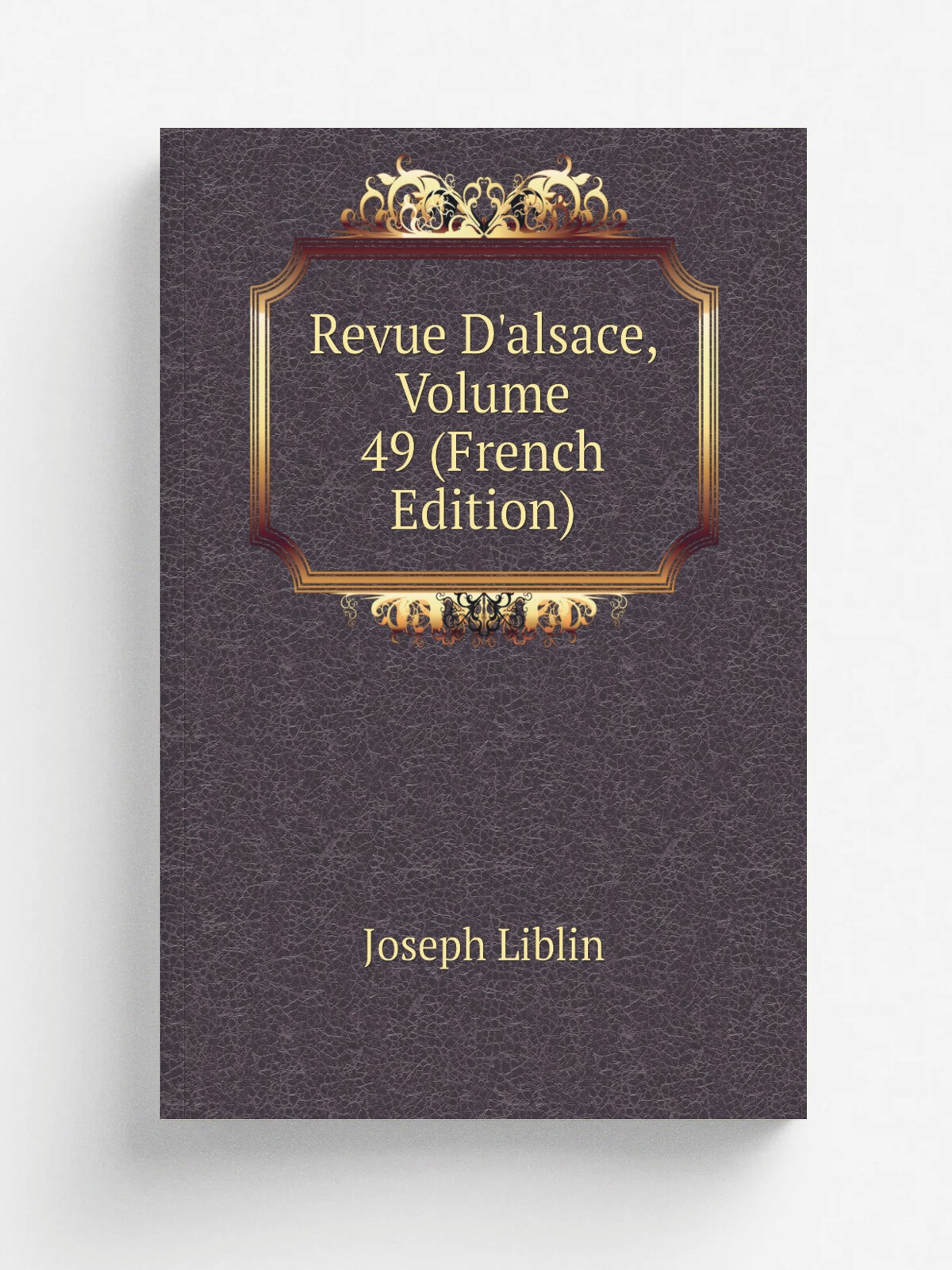 Revue D'alsace, Volume 49 (French Edition) | Joseph Liblin | Репринт