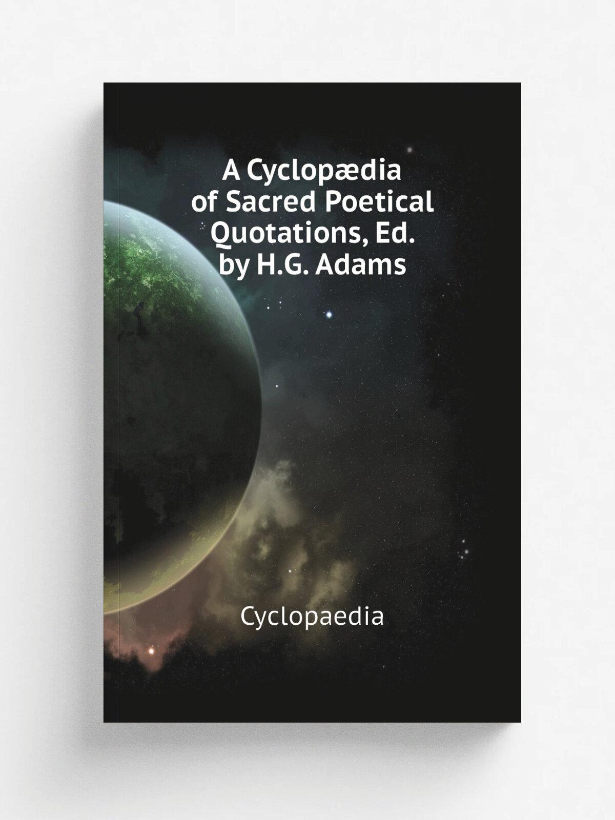 A Cyclop.dia of Sacred Poetical Quotations, Ed. by H.G. Adams | Cyclopaedia | Репринт