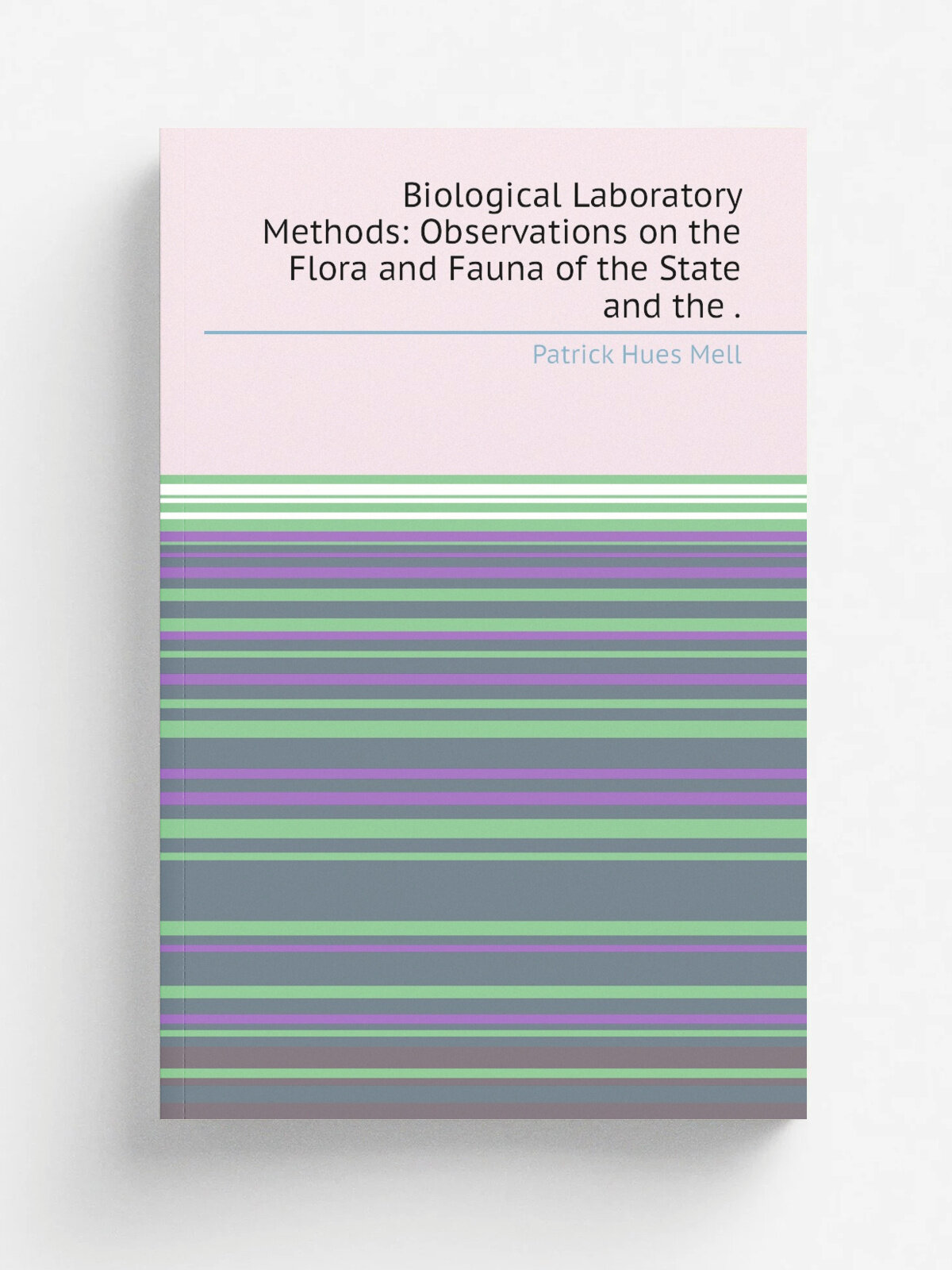 Biological Laboratory Methods: Observations on the Flora and Fauna of the State and the . | Patrick Hues Mell | 1902 | The Macmillian company | Репри…