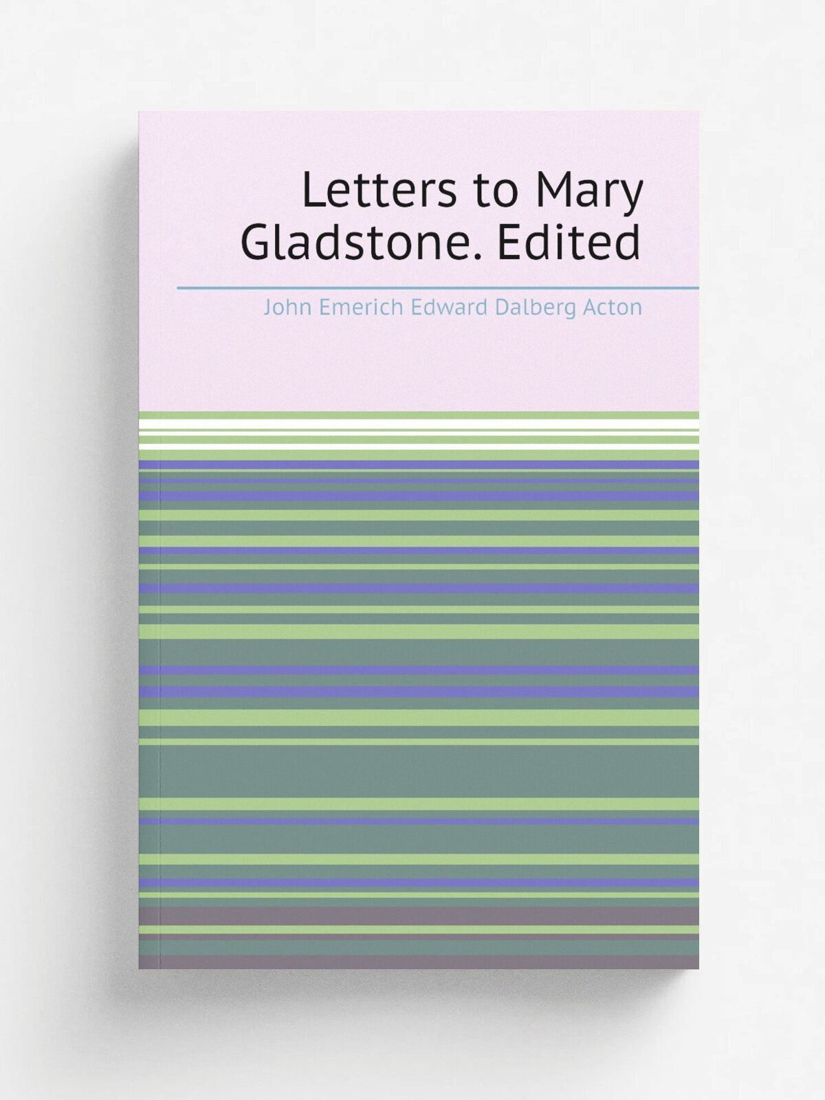 Letters to Mary Gladstone. Edited | John E. E. D. Acton | 1904 | New York Macmillan | Репринт