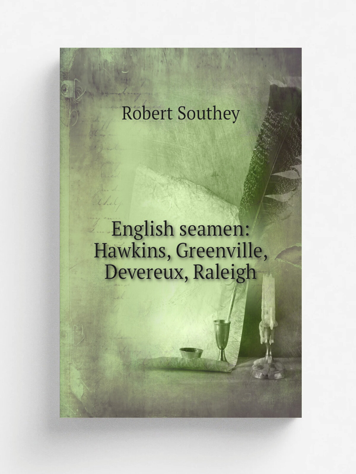 English seamen: Hawkins, Greenville, Devereux, Raleigh | Robert Southey | Репринт