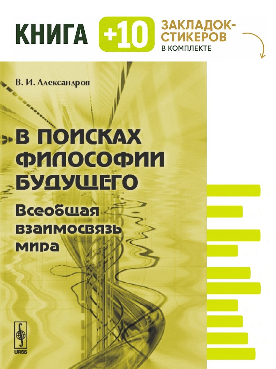 В поисках философии будущего: Всеобщая взаимосвязь мира. (Единство мира с позиции философии как формы общественного сознания. Исторические формы мировоззрения). . Комплект: книга + 10 закладок-стикеров