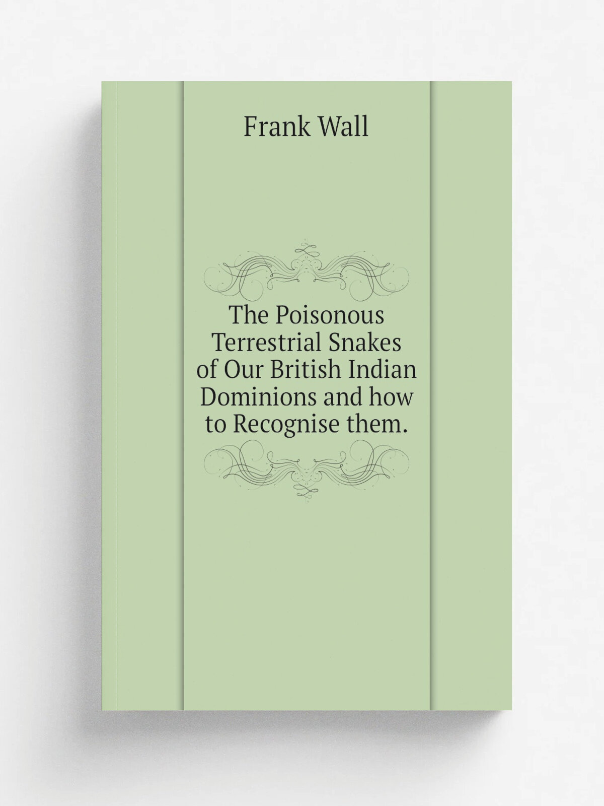 The Poisonous Terrestrial Snakes of Our British Indian Dominions and how to Recognise them. | Frank Wall | Репринт