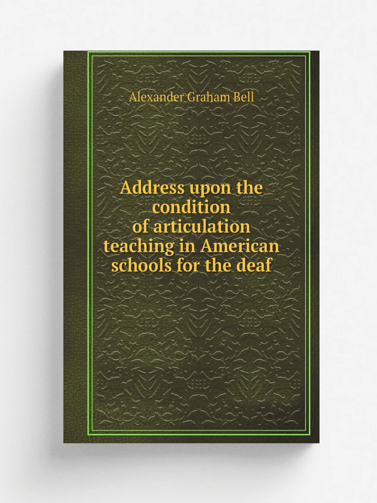 Address upon the condition of articulation teaching in American schools for the deaf | Alexander Graham Bell | Репринт