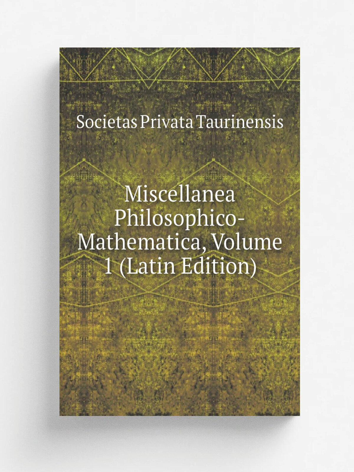 Miscellanea Philosophico-Mathematica, Volume 1 (Latin Edition)