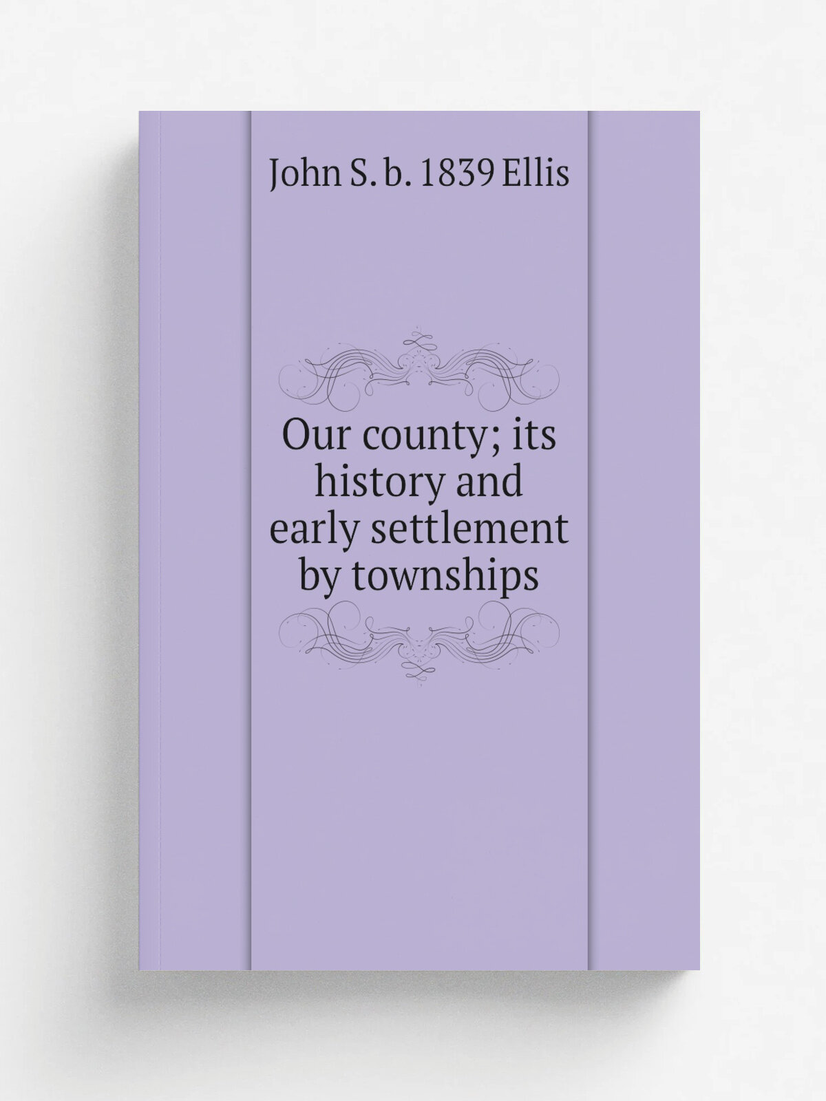 Our county; its history and early settlement by townships