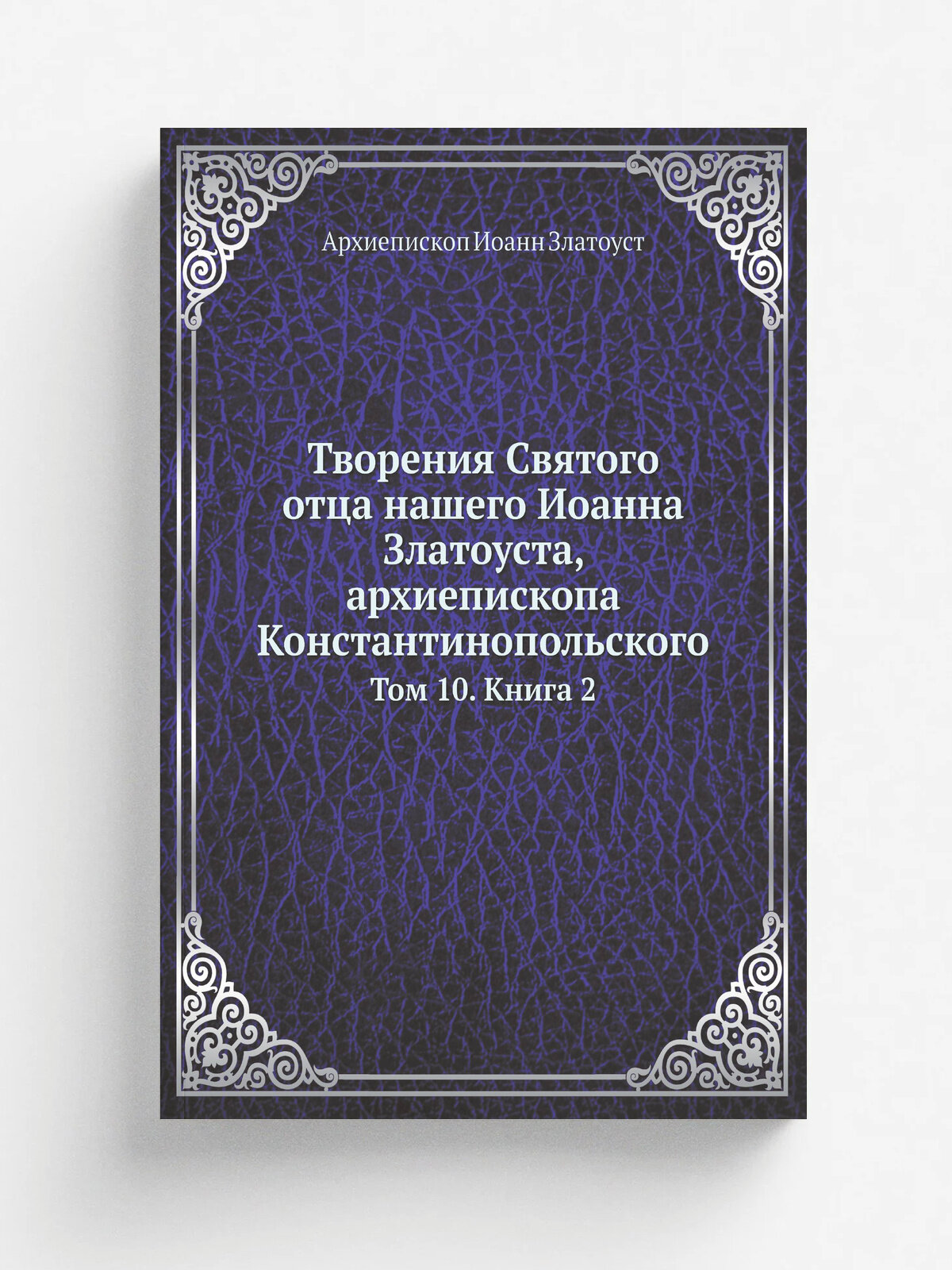 Творения Святого отца нашего Иоанна Златоуста, архиепископа Константинопольского. Том 10. Книга 2