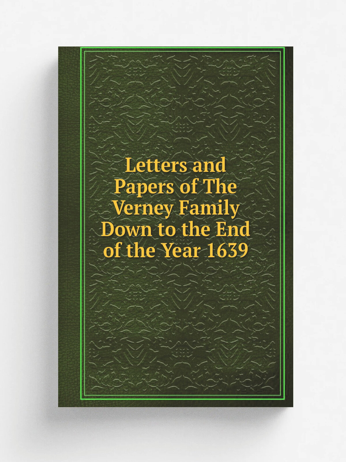 Letters and Papers of The Verney Family Down to the End of the Year 1639
