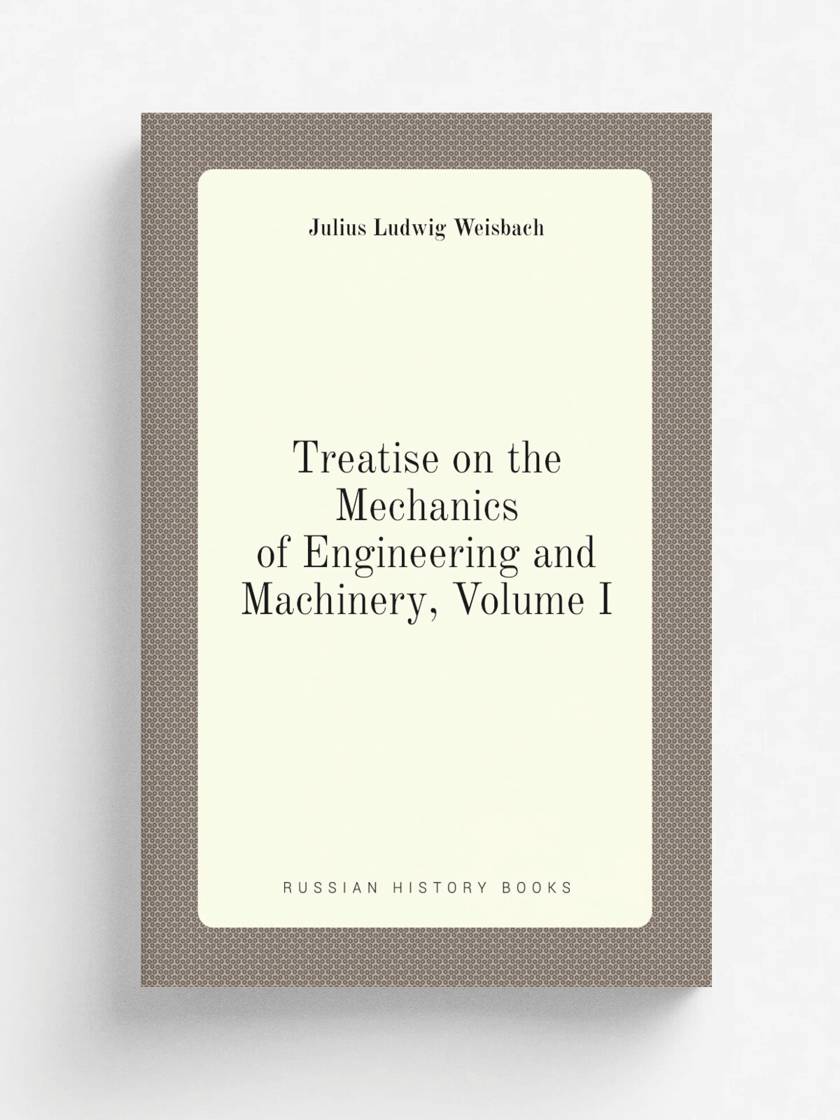 Treatise on the Mechanics of Engineering and Machinery, Volume I