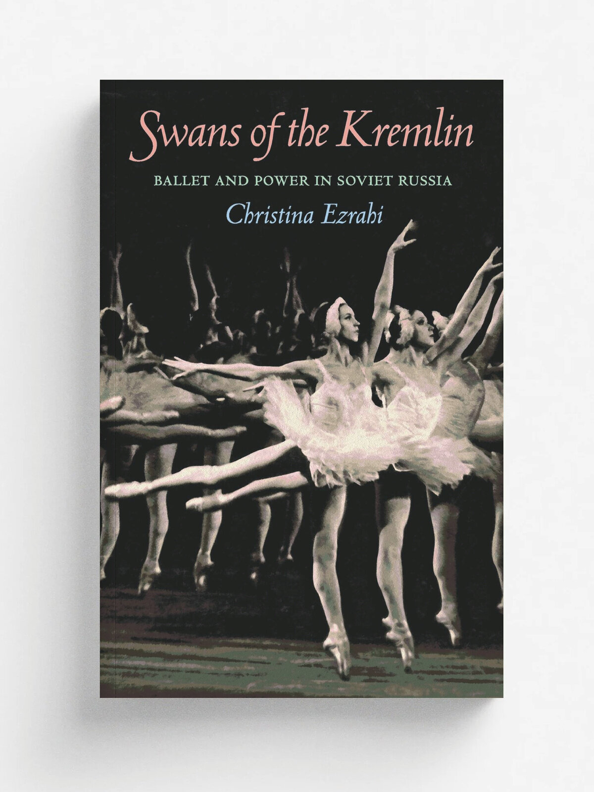 Swans of the Kremlin. Ballet and Power in Soviet Russia