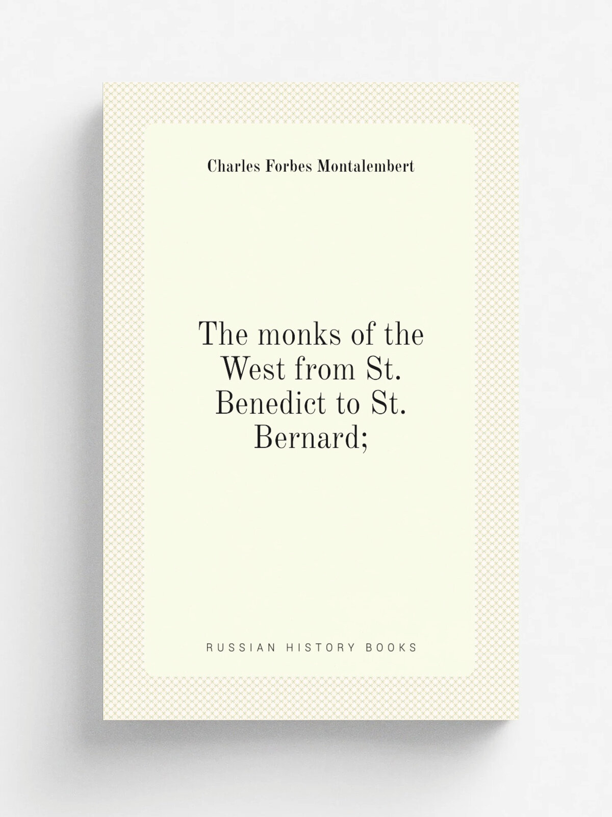 The monks of the West from St. Benedict to St. Bernard;