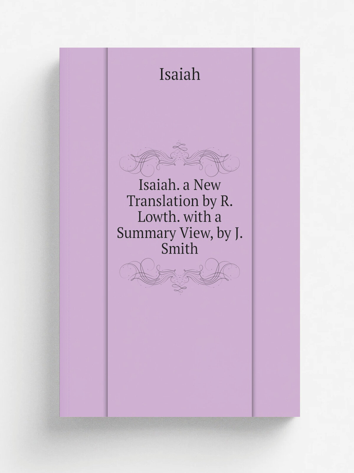 Isaiah. a New Translation by R. Lowth. with a Summary View, by J. Smith | Isaiah | Репринт